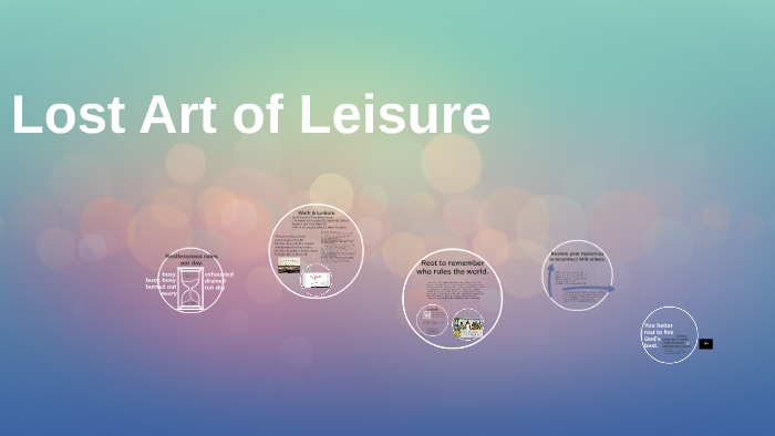 Lost Art of Leisure by Timothy Sprankle on Prezi