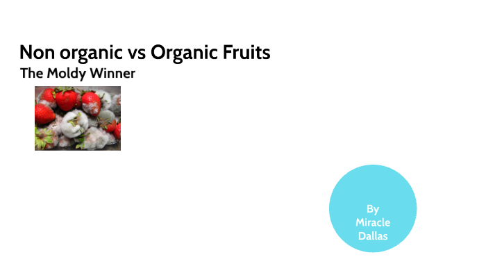 Molding- Non Organic Fruit Versus Organic Fruit by Raphael Dallas on Prezi