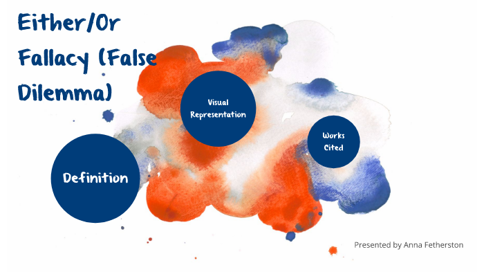 Either/Or Fallacy (False Dilemma) by Anna Fetherston on Prezi