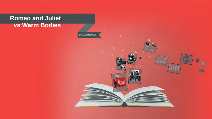 Romeo and Juliet vs Warm Bodies by Leah MacAdam on Prezi