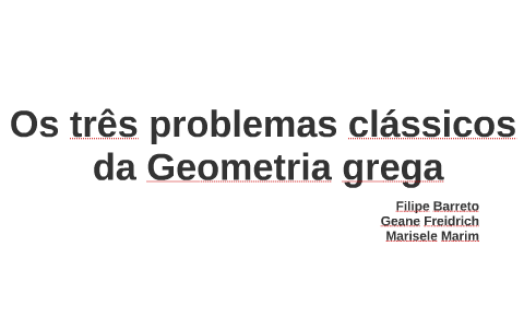 Os três problemas clássicos by Filipe Barreto on Prezi