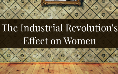 The Industrial Revolution's Effect on Women by Jessica Wu on Prezi