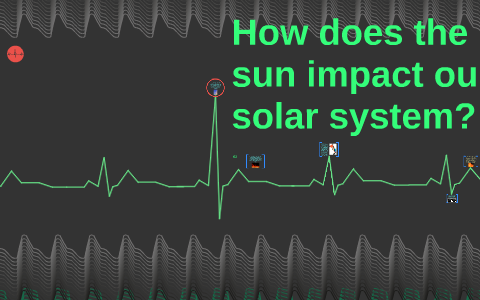 how does the sun impact our solar system by Nathan Comeau on Prezi