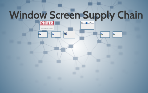 Window Screen Supply Chain by Rod Streeper on Prezi