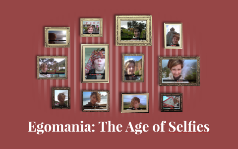 Egomania: The Age of Selfies by on Prezi