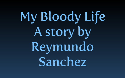 My Bloody Life by Steven Kennedy on Prezi