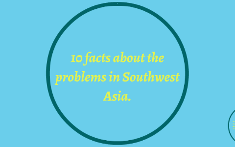 10 facts about the problems in Southwest Asia. by alicia thomas on Prezi
