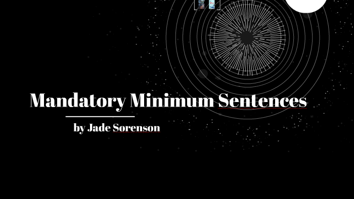 Mandatory Minimum Sentences by Jade Sorenson on Prezi