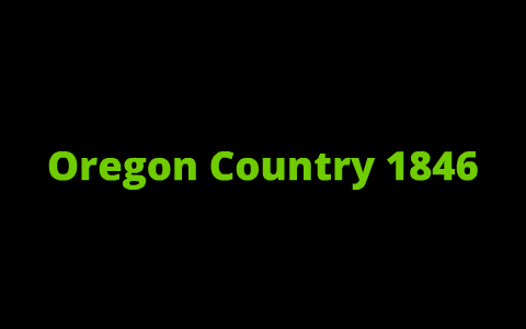 Oregon Country British Cession 1846 by Megan McKeighan on Prezi