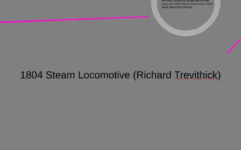 1804 Steam Locomotive (Richard Trevithick by Tom Cochrane on Prezi