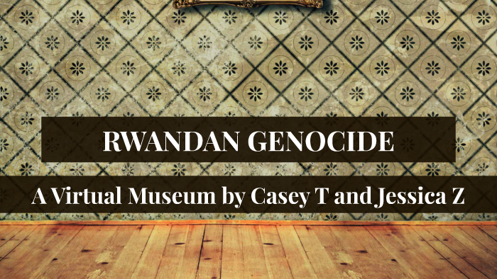 RWANDAN GENOCIDE virtual museum by casey lee tsang on Prezi