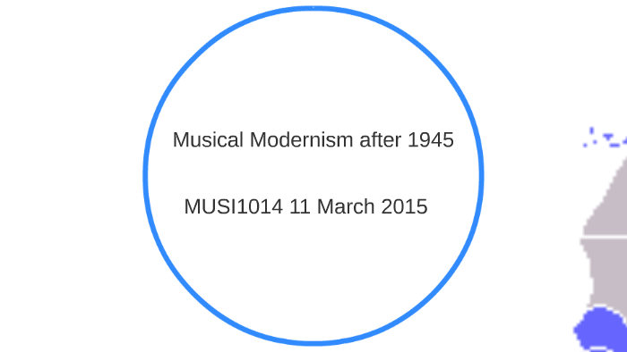 Musical Modernism after 1945 by Thomas Irvine on Prezi