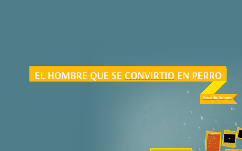 EL HOMBRE QUE SE CONVIRTIO EN PERRO by nayeli arreguin on Prezi