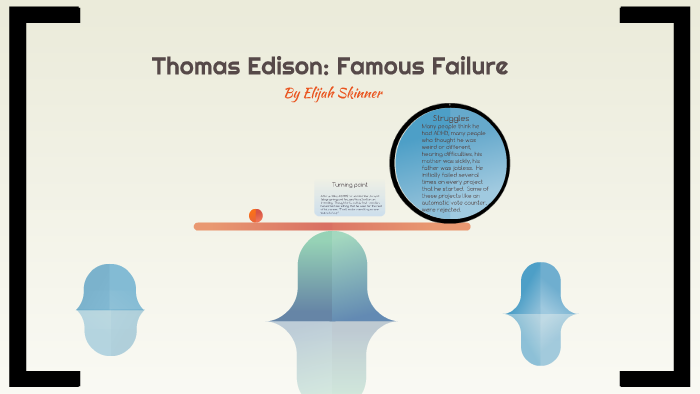 Thomas Edison: Famous Failure by Elijah Skinner on Prezi