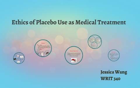 Ethics of Placebo Use as Medical Treatment by Jessica Wang on Prezi