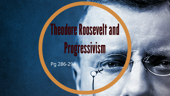 Theodore Roosevelt and Progressivism by Jenna D on Prezi