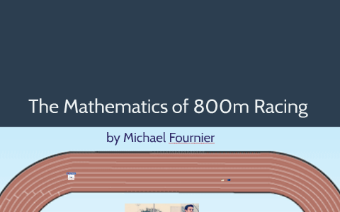 The Mathematics of 800m Racing by Alex Acuna on Prezi
