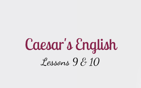 Caesar's English Lessons 9 & 10 by Sierra Benton on Prezi
