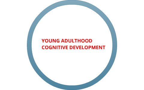 early adulthood cognitive development by Karen Baier on Prezi
