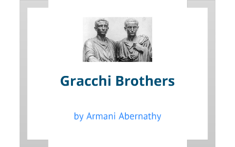 Gracchi Brothers by Armani Abernathy on Prezi