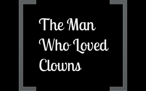 The Man Who Loved Clowns by Alec Hazen on Prezi