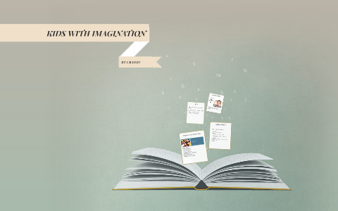 HOW DO WE INSTIGATE IMAGINATION IN KIDS by Rue W on Prezi