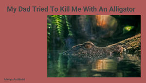 My dad tried to kill me with an aligator by Alexys Archbold on Prezi Design