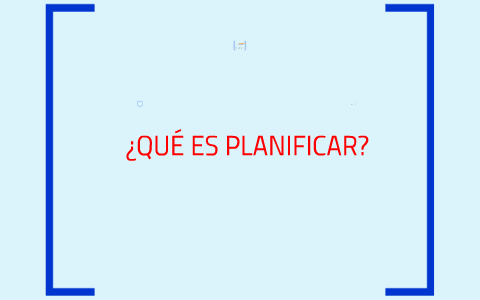 ¿QUE ES PLANIFICAR? by on Prezi
