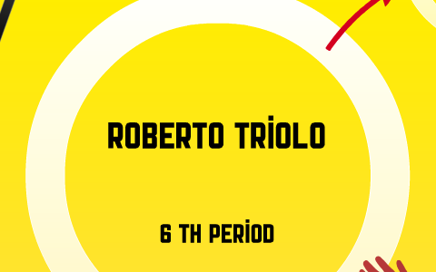 Roberto Triolo 6th period by Roberto Triolo on Prezi