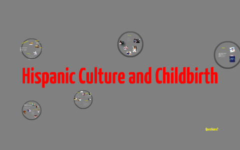 Childbirth in the Hispanic culture by Tiffany Moreno on Prezi