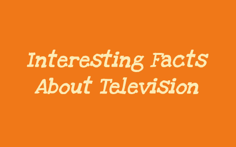 Interesting Facts About Television by Laurynas Zdramys on Prezi