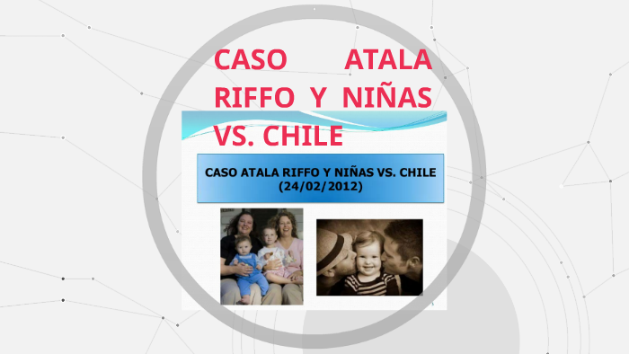 CASO ATALA RIFFO Y NIÑAS VS. CHILE by Juan Carlos Pillacela on Prezi