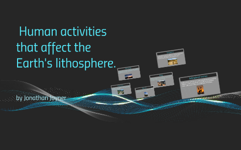 Human activities that affect the Earth's lithosphere. by jonathan ...
