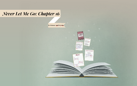 Never Let Me Go: Chapter 16 by B Rose on Prezi