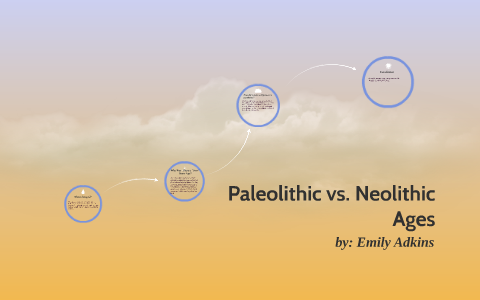 Paleolithic vs. Neolithic Ages by emily adkins on Prezi