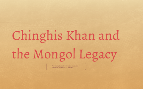 Chinghis Khan and the Mongol Legacy by Kevin Metters on Prezi
