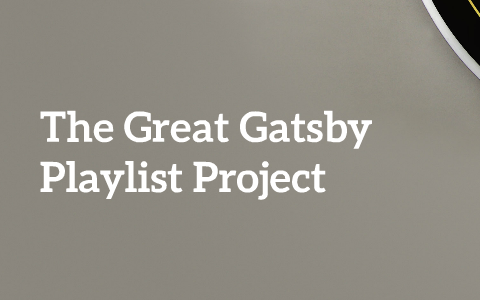 The Great Gatsby Playlist Project by Kristine Wang on Prezi