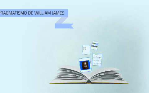 PRAGMATISMO DE WILLIAM JAMES by on Prezi