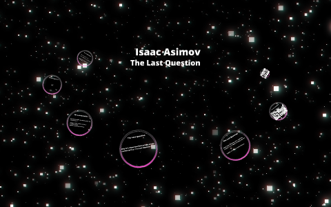 Isaac Asimov - The Last Question by Russell Smith on Prezi