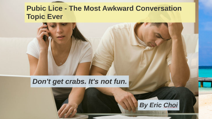 Pubic Lice - The Most Awkward Conversation Topic Ever by Eric Choi on Prezi