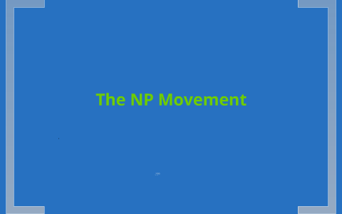 NP Movement Project by Melissa McKinnon on Prezi