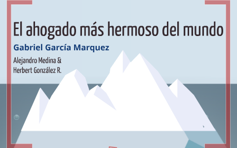 El Ahogado Más Hermoso del Mundo by Herbert G on Prezi