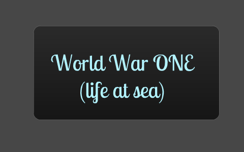 World War One (life at sea) by billy rook on Prezi