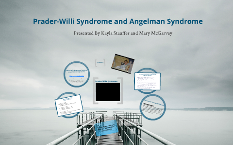 Prader-Willi Syndrome & Angelman Syndrome by mary mcgarvey on Prezi