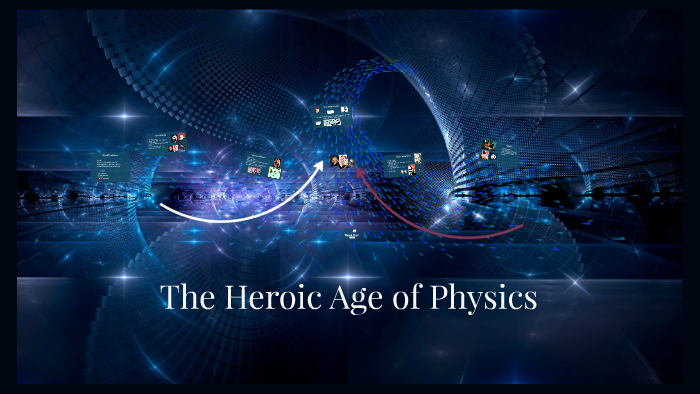 The heroic Age of Physics by Janeth Dominguez on Prezi