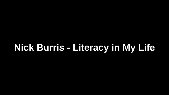 Nick Burris - Literacy in My Life by Nicholas Burris on Prezi