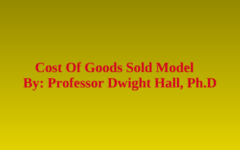 Cost of goods sold model by Dwight Hall on Prezi