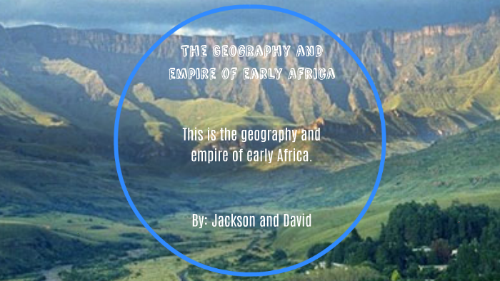 The Geography and empire of early Africa by emperor jdawg on Prezi