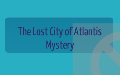 the lost city of atlantic mystery by hannah sasser on Prezi