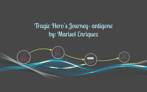 Tragic Hero's Journey- antigone by marisol enriquez on Prezi